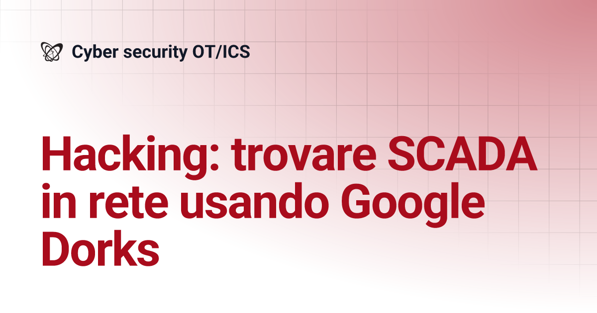 Hacking: trovare SCADA in rete usando Google Dorks | Cyber security OT/ICS